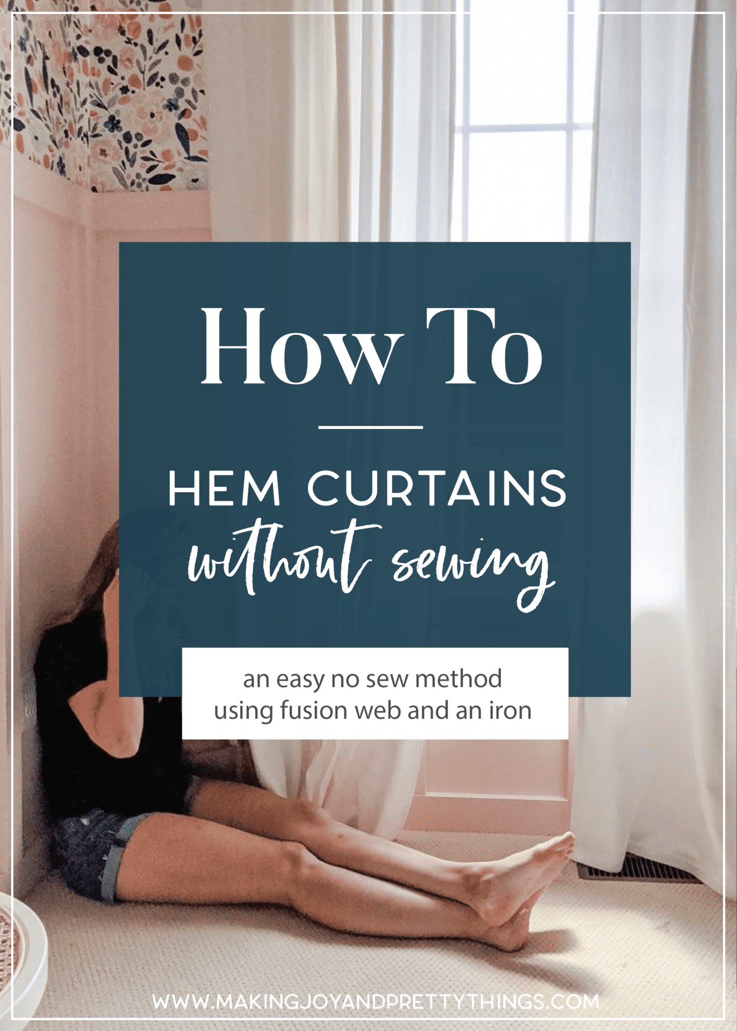 How To Hem Curtains Without Sewing - Making Joy and Pretty Things